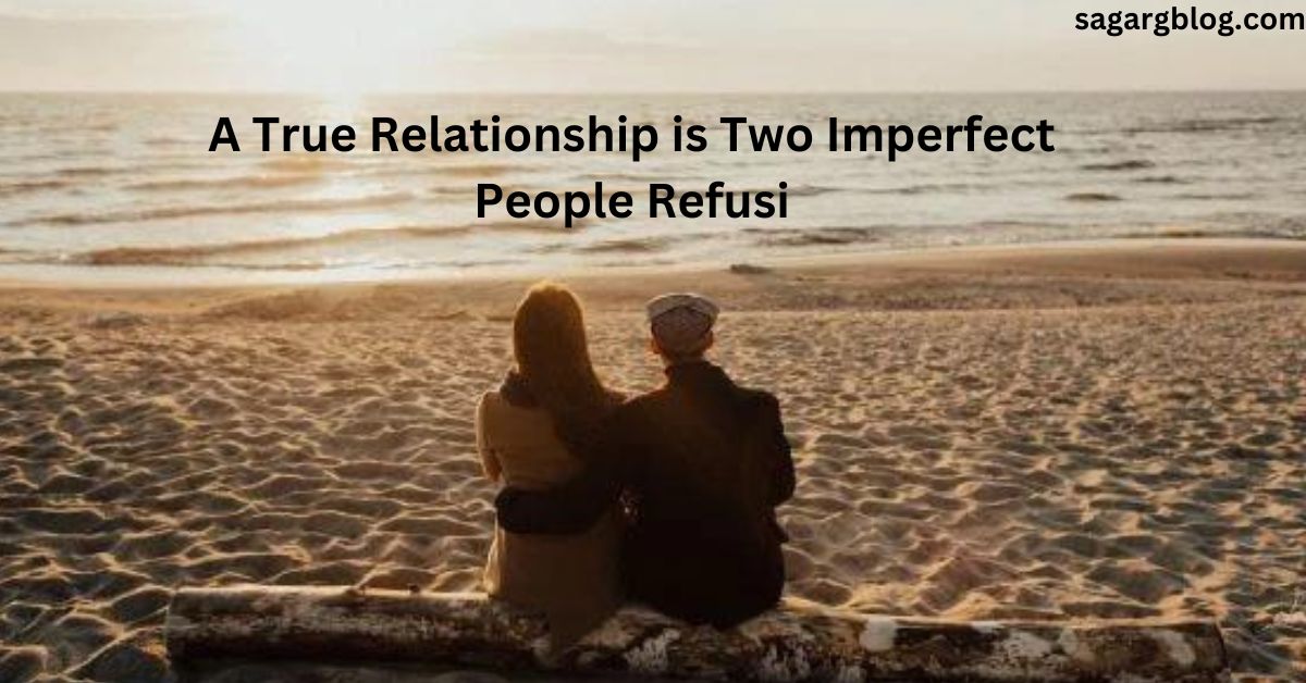 A True Relationship Is Two Imperfect People Refusi - Tymoff