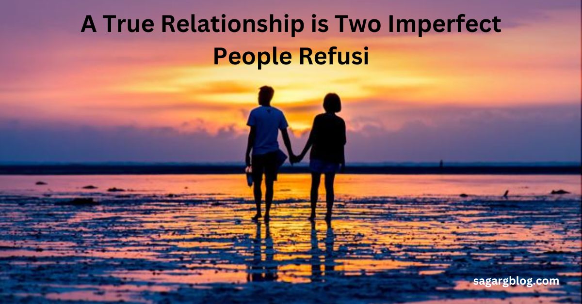 A True Relationship Is Two Imperfect People Refusi - Tymoff